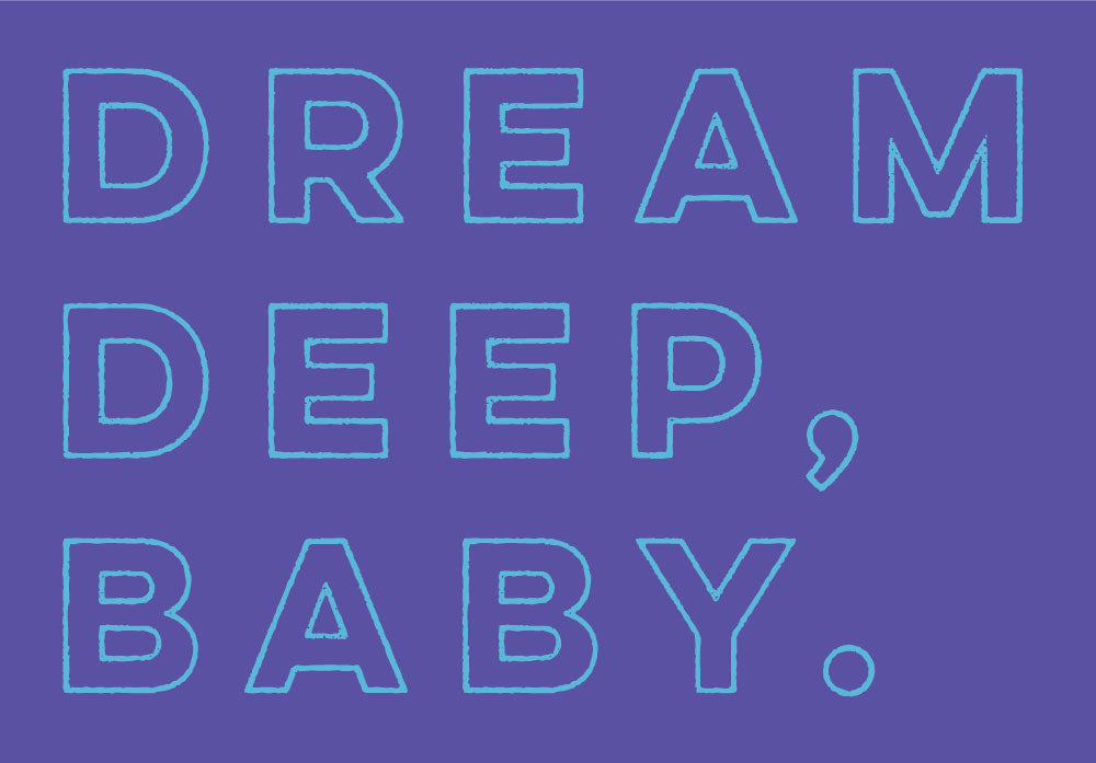 Dream deep, baby.